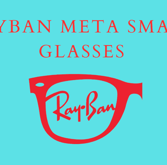 A Closer Look at RayBan Meta Smart Glasses: Redefining Eyewear ...
